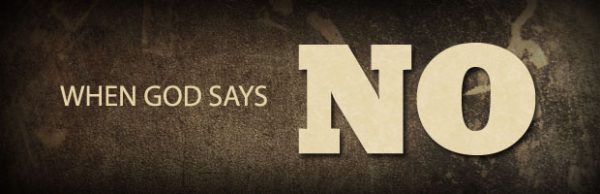 When God Says No To Our Prayers